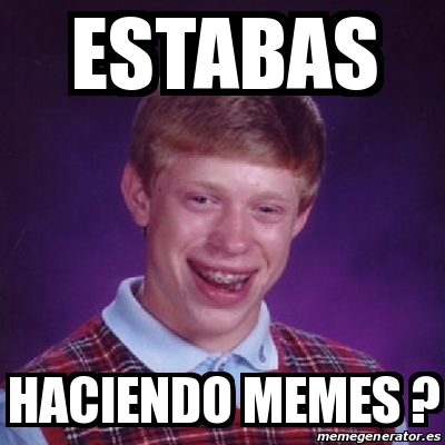 Meme Bad Luck Brian - Estabas Haciendo Memes ? - 18230291