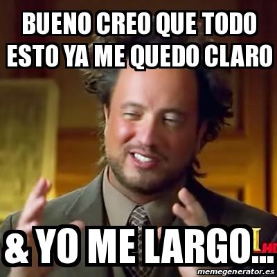 Meme Ancient Aliens - Bueno creo que todo esto ya me quedo claro & yo ...