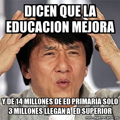 Meme Jackie Chan - Dicen que la educacion mejora y de 14 millones de ed ...