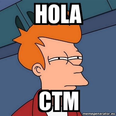 Meme Futurama Fry - Hola ctm - 18231241