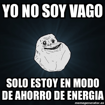 Meme Forever Alone - YO NO SOY VAGO solo estoy en modo de ahorro de ...