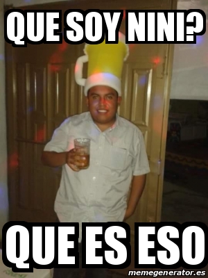 Meme Personalizado - Que soy nini? Que es eso - 18237334