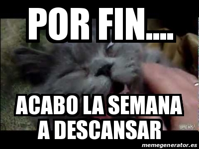 Meme Personalizado - por fin.... Acabo la semana a descansar - 18237335