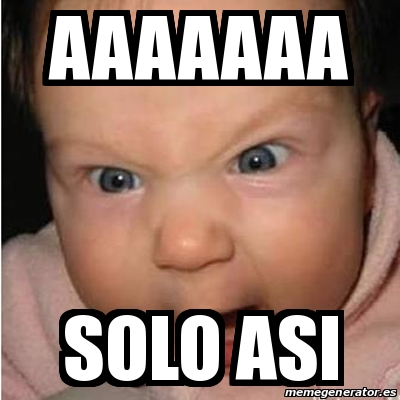 Meme Bebe furioso - Aaaaaaa Solo asi - 18243166