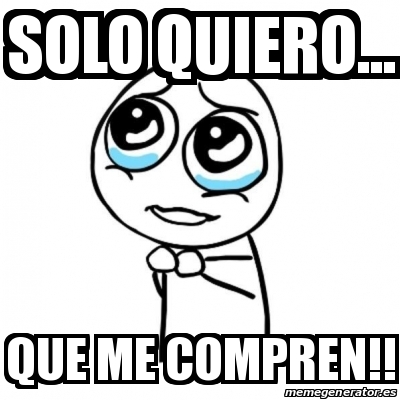 Meme Por favor - SOLO QUIERO... QUE ME COMPREN!! - 18243325