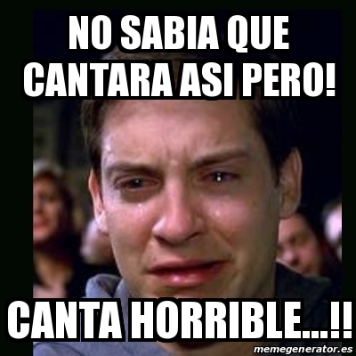 Meme crying peter parker - No sabia que cantara asi pero! Canta ...