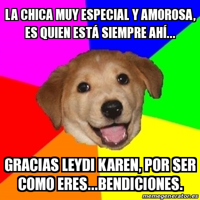 Meme Advice Dog - LA CHICA MUY ESPECIAL Y AMOROSA, ES QUIEN ESTÃ ...