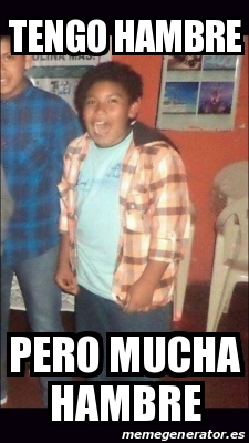 Meme Personalizado - Tengo Hambre Pero mucha hambre - 18249877