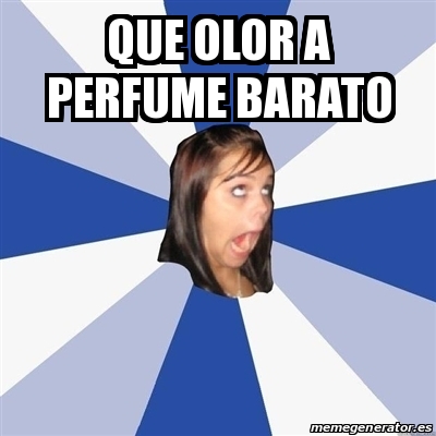 Meme Annoying Facebook Girl - Que olor a perfume barato - 18250257