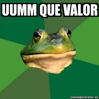Meme Foul Bachelor Frog - Uumm que valor - 18250519
