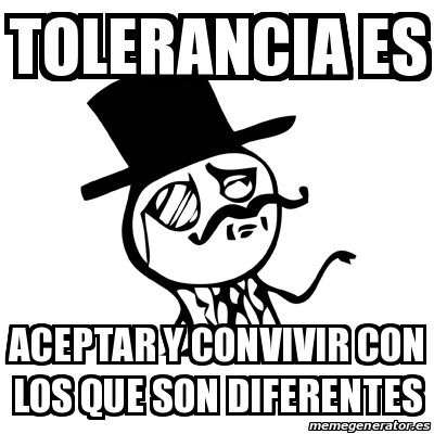 Meme Feel Like A Sir - tolerancia es aceptar y convivir con los que son ...