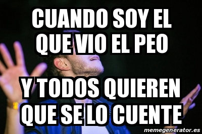 Meme Personalizado - Cuando soy el que vio el peo y todos quieren que ...