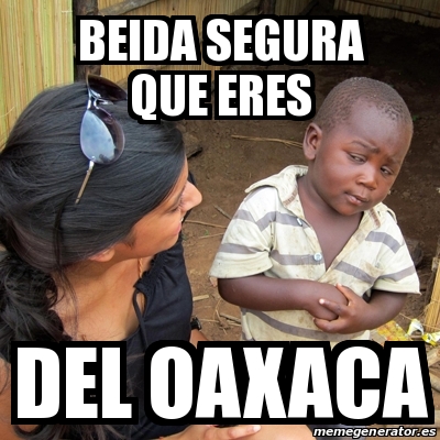 Meme Skeptical 3rd World Kid - beida segura que eres del oaxaca - 18254805