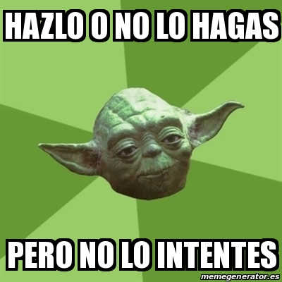 Meme Yoda - hazlo o no lo hagas pero no lo intentes - 18254853