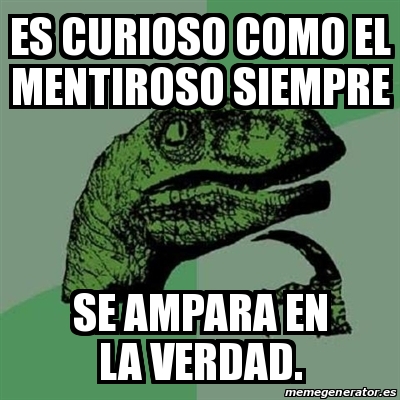 Meme Filosoraptor - Es curioso como el mentiroso siempre se ampara en ...