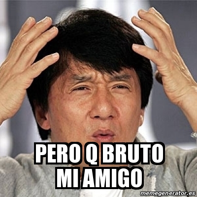 Meme Jackie Chan - Pero q bruto mi amigo - 18256490