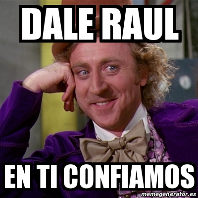 Meme Willy Wonka - Dale Raul En ti confiamos - 18256547