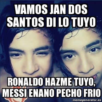 Meme Personalizado - Vamos jan dos santos di lo tuyo ronaldo hazme tuyo ...