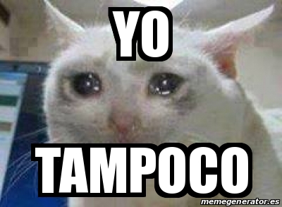 Meme Personalizado - yo tampoco - 18258906