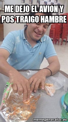 Meme Personalizado - me dejo el avion y pos traigo hambre - 18263726