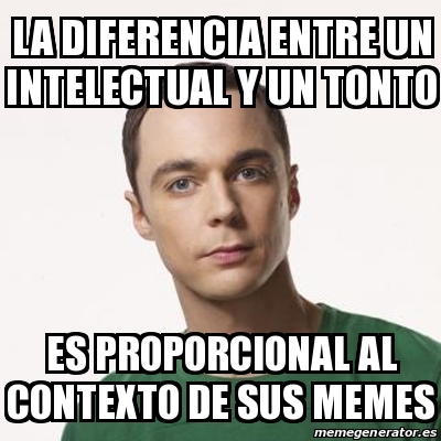 Meme Sheldon Cooper - la diferencia entre un intelectual y un tonto es ...