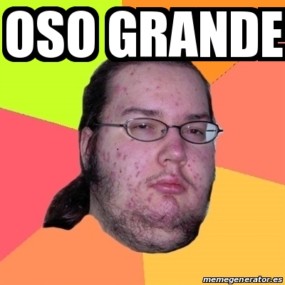 Meme Friki - oso grande - 18268549