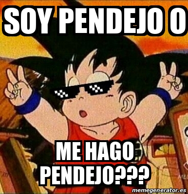 Meme Personalizado - soy pendejo o me hago pendejo??? - 18268730