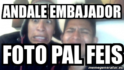 Meme Personalizado - andale embajador foto pal feis - 18271441