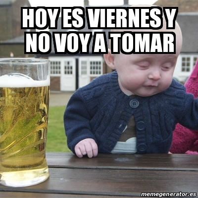 Meme Drunk Baby - hoy es viernes y no voy a tomar - 18272654