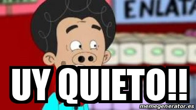 Meme Personalizado - uy quieto!! - 18276467
