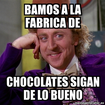 Meme Willy Wonka - Bamos a la fabrica de Chocolates sigan de lo bueno ...