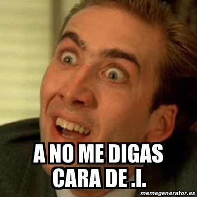 Meme No me digas - a no me digas cara de .i. - 18280990