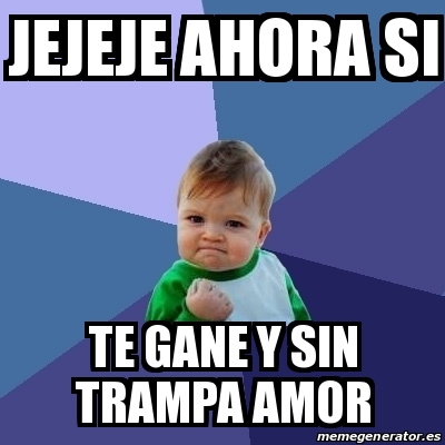 Meme Bebe Exitoso - jejeje ahora si te gane y sin trampa amor - 18283893