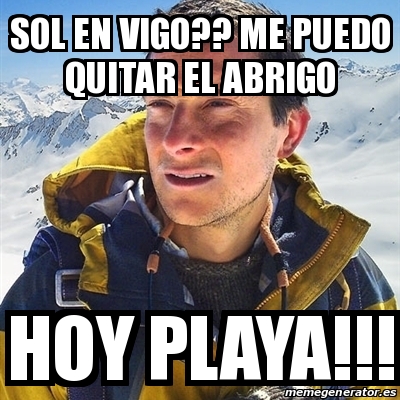 Meme Bear Grylls - Sol en Vigo?? me puedo quitar el abrigo Hoy playa ...