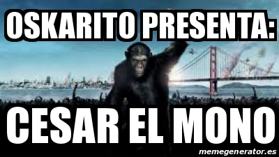 Meme Personalizado - Oskarito presenta: cesar el mono - 18285475