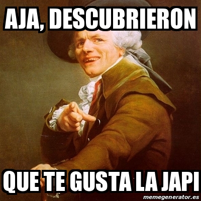 Meme Joseph Ducreux - aja, descubrieron que te gusta la japi - 18286566