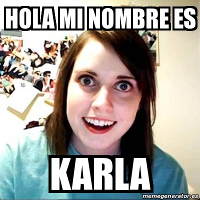 Meme Overly Attached Girlfriend - hola mi nombre es karla - 18288554