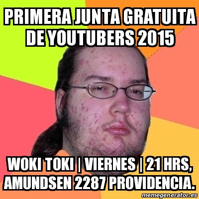 Meme Friki - PRIMERA JUNTA GRATUITA DE YOUTUBERS 2015 woki toki ...