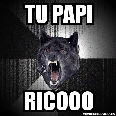 Meme Insanity Wolf - tu papi ricooo - 18297355