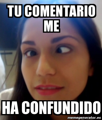 Meme Personalizado - TU COMENTARIO ME HA CONFUNDIDO - 18298603