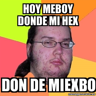 Meme Friki - hoy meboy donde mi hex don de miexbo - 18299080