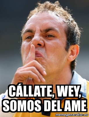 Meme Personalizado - CÃ¡llate, wey, somos del ame - 18299466
