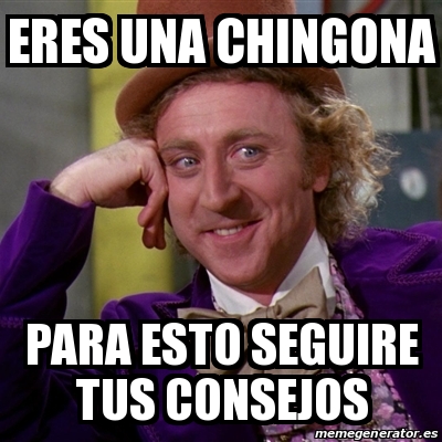 Meme Willy Wonka - eres una chingona para esto seguire tus consejos ...