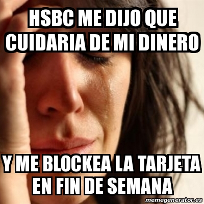 Meme Problems - Hsbc me dijo que cuidaria de mi dinero Y me blockea la ...