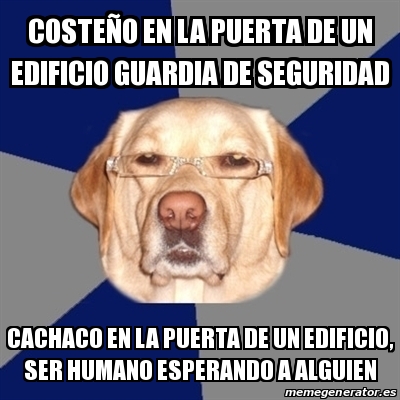 Meme Perro Racista - COSTEÃ‘O EN LA PUERTA DE UN EDIFICIO GUARDIA DE ...