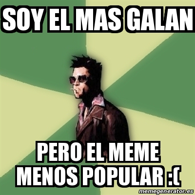 Meme Tyler Durden - soy el mas galan pero el meme menos popular ...