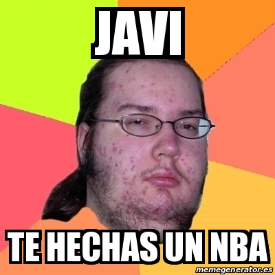 Meme Friki - Javi Te hechas un nba - 18039731