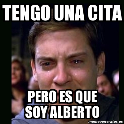 Meme crying peter parker - Tengo una cita Pero es que soy Alberto ...