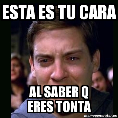 Meme crying peter parker - esta es tu cara al saber q eres tonta - 18300114
