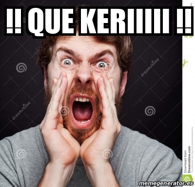 Meme Personalizado - !! Que keriiiii !! - 18302874